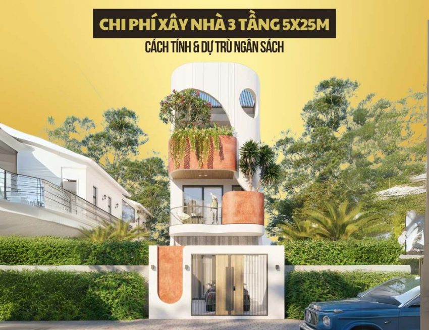 Chi phí xây nhà 3 tầng 5x25m: Cách tính & Dự trù ngân sách chi tiết ...